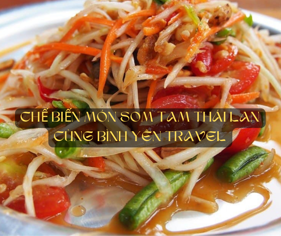 Cách chế biến Som Tam - Món salad trái cây đậm đà hương vị Thái Lan